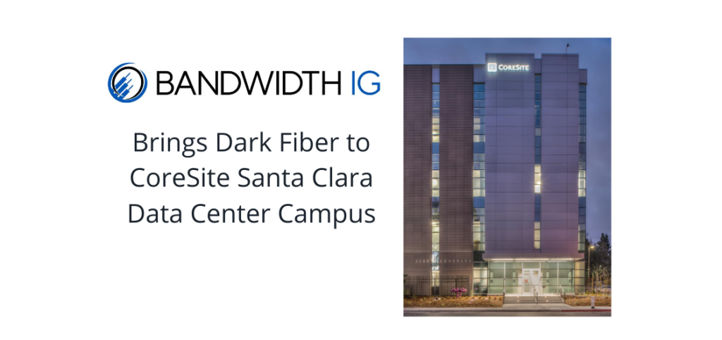 Bandwidth IG Adds Dark Fiber to CoreSite Santa Clara Data Center Campus ...