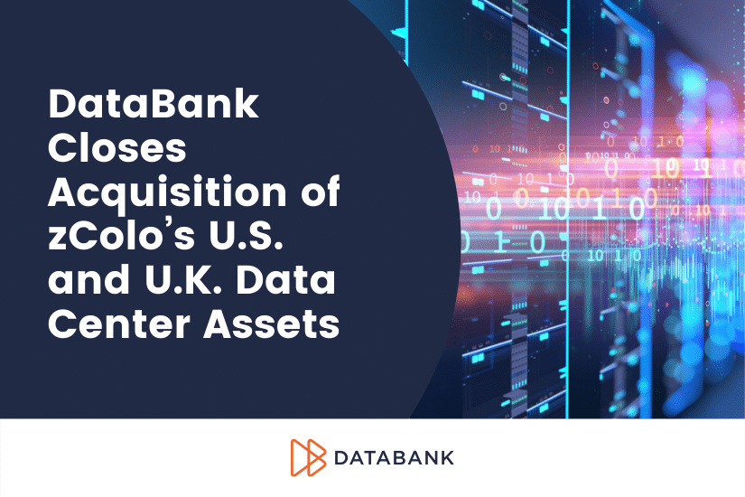 DataBank Closes Acquisition of zColo’s U.S. and U.K. Data Center Assets ...