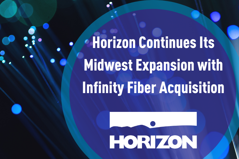 Horizon Continues Its Midwest Expansion with Infinity Fiber Acquisition ...