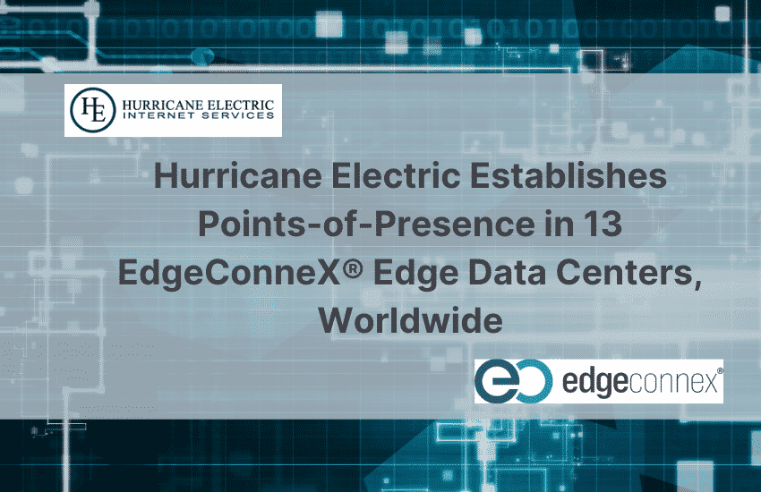 EdgeConneX Helps Hurricane Electric Deliver IP Transit at the Edge - JSA