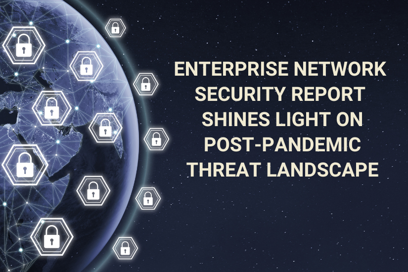 Enterprise Network Security Report Shines Light on Post-Pandemic Threat ...