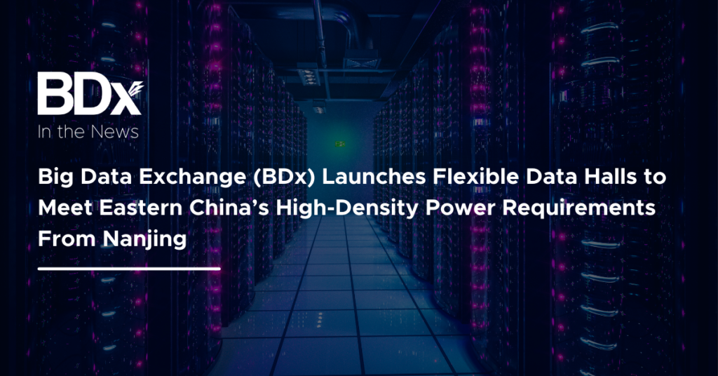 BDx Launches Flexible Data Halls in Nanjing to Meet Eastern China’s High-Density Power ...