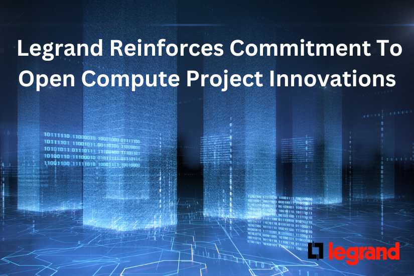 Legrand Reinforces Commitment To Open Compute Project Innovations - JSA